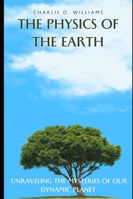 The Physics of the Earth | Williams, Charlie O. - 교보문고