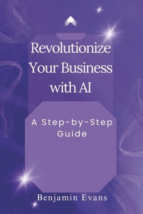 Revolutionize Your Business with AI | Evans, Benjamin - 교보문고