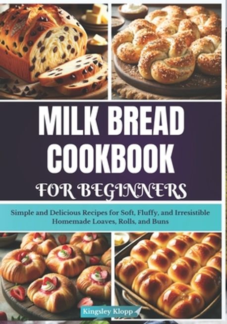 Milk Bread Cookbook for Beginners | Klopp, Kingsley - 교보문고