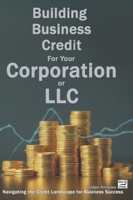 Building Business Credit For Your Corporation or LLC | Knowles, Rodger ...