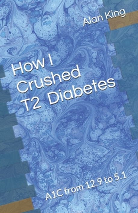 How I Crushed Type 2 Diabetes | King, Alan - 교보문고
