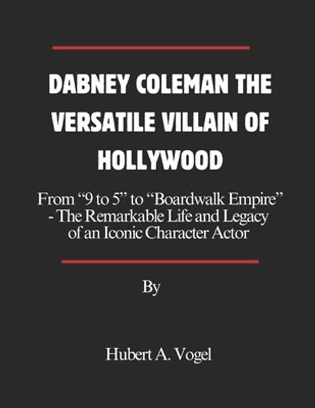 Dabney Coleman the Versatile Villain of Hollywood | Vogel, Hubert A. - 교보문고