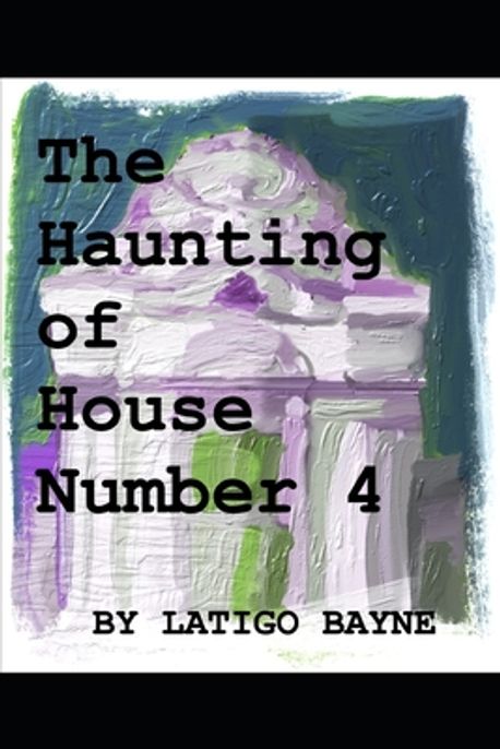 The Haunting of House Number 4 | Bayne, Latigo - 교보문고