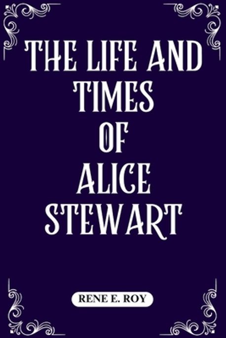 The Life and Times of Alice Stewart | E. Roy, Rene - 교보문고