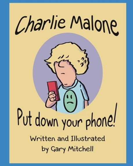 Charlie Malone Put Down Your Phone! | Mitchell, Gary - 교보문고