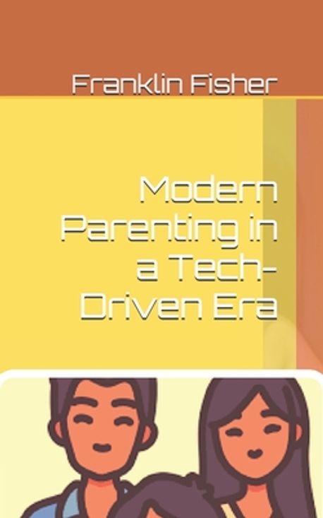 Modern Parenting in a Tech-Driven Era | Fisher, Franklin - 교보문고