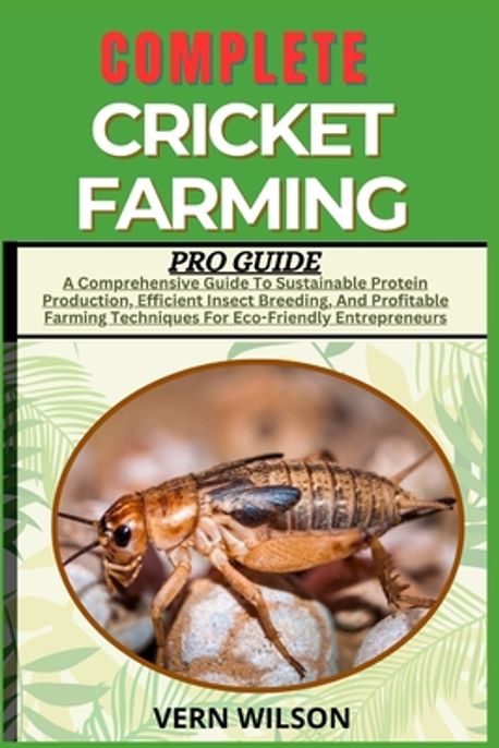 Complete Cricket Farming Pro Guide | Wilson, Vern - 교보문고