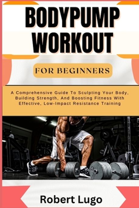 Bodypump Workout for Beginners | Lugo, Robert - 교보문고