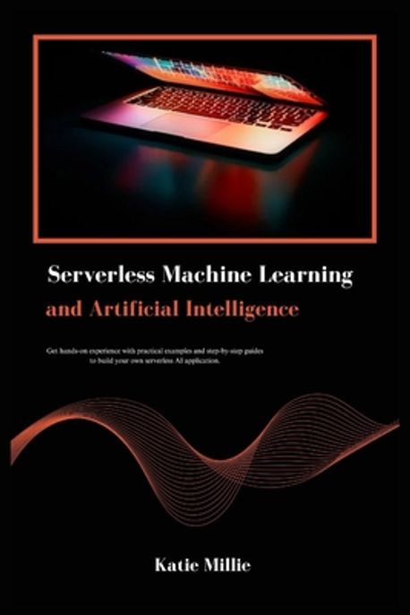 Serverless Machine Learning and Artificial Intelligence | Millie, Katie - 교보문고
