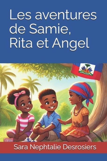 Les aventures de Samie, Rita et Angel | Desrosiers, Sara Nephtalie - 교보문고