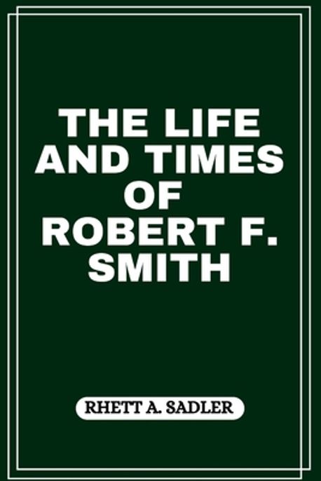 The Life and Times of Robert F. Smith | A. Sadler, Rhett - 교보문고