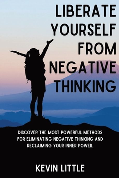 Liberate Yourself From Negative Thinking | Little, Kevin - 교보문고