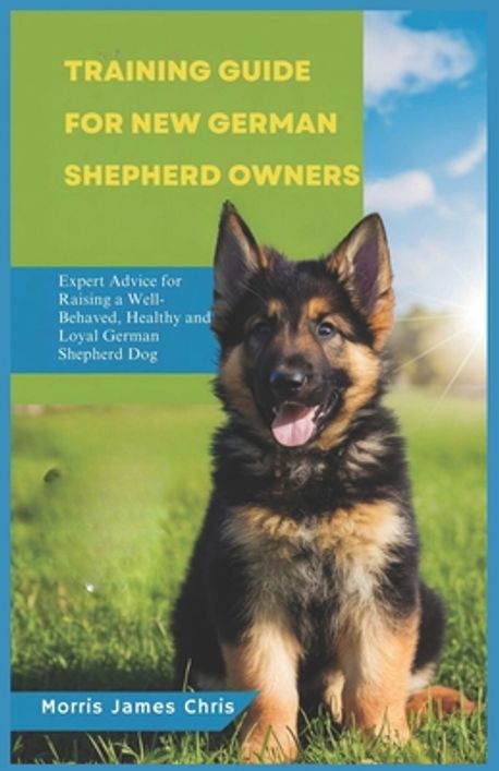 Training Guide for New German Shepherd Owners | James Chris, Morris - 교보문고