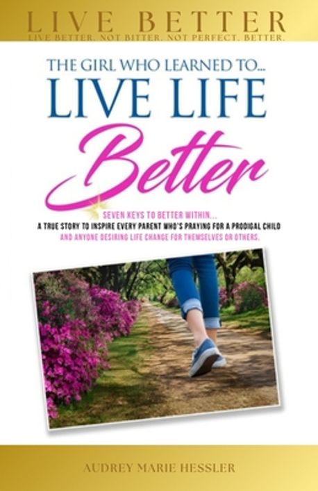 The Girl Who Learned to Live Life Better | Hessler, Audrey Marie - 교보문고