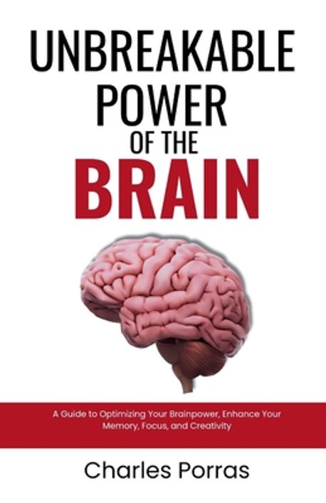 Unbreakable Power of the Brain | Porras, Charles - 교보문고