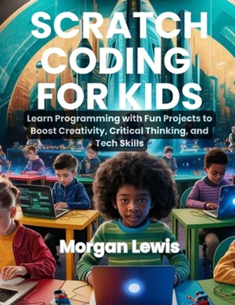 Scratch Coding for Kids | Lewis, Morgan - 교보문고