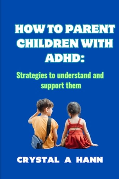 How to Parent Children with ADHD | Hann, Crystal A. - 교보문고