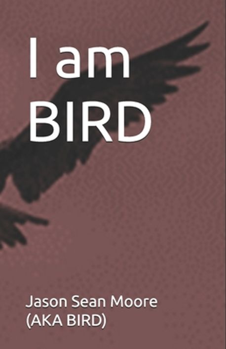 I am BIRD | Moore, Jason Sean - 교보문고