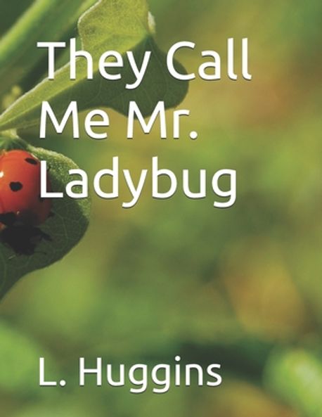 They Call Me Mr. Ladybug | Huggins, L. L. - 교보문고