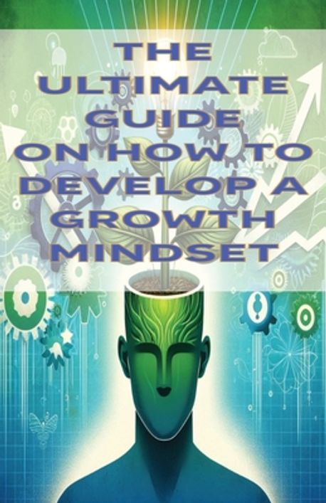 The Ultimate Guide on How To Develop a Growth Mindset | Fulton, Mba James - 교보문고