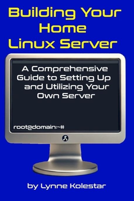 Building Your Home Linux Server | Kolestar, Lynne - 교보문고