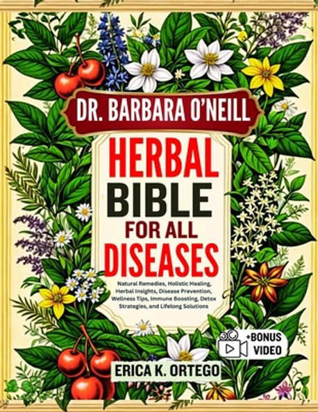 Dr. Barbara O'Neill Herbal Bible for All Diseases | K. Ortego, Erica - 교보문고