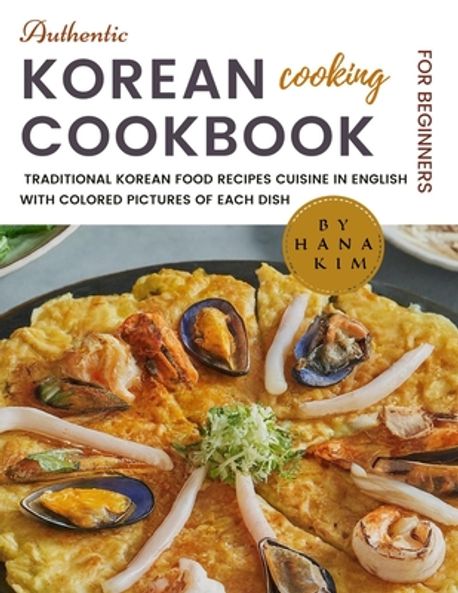 Authentic Korean Cooking Cookbook for Beginners | Kim, Hana - 교보문고