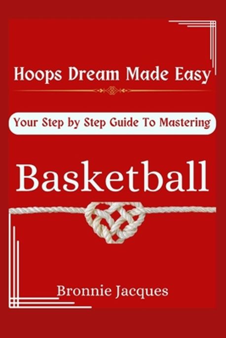 Hoops Dream Made Easy, Your Step by Step Guide To Mastering Basketball ...