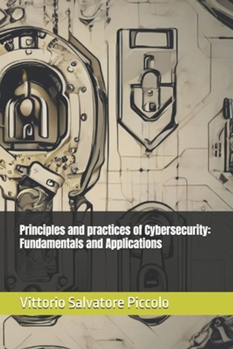 Principles and practices of Cybersecurity | Piccolo, Vittorio Salvatore - 교보문고