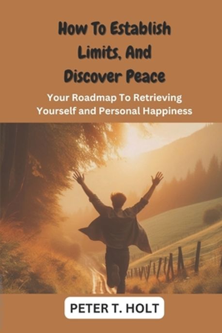How To Establish Limits, And Discover Peace | T. Holt, Peter - 교보문고