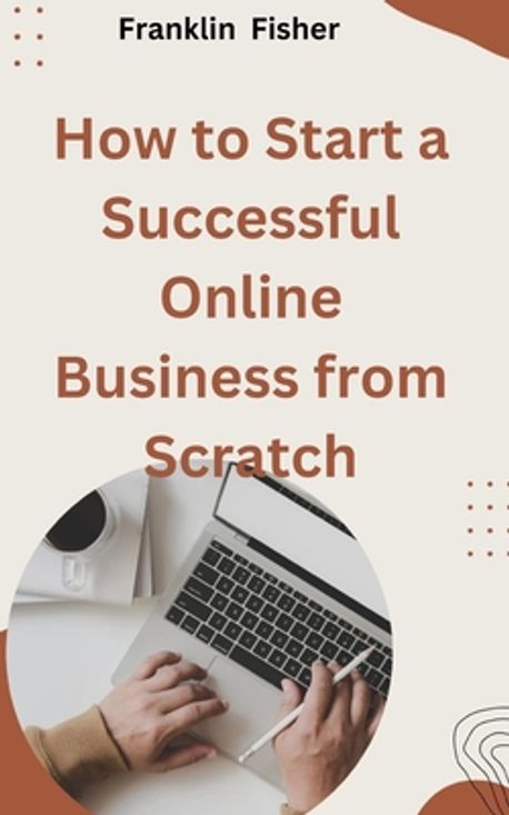 How to Start a Successful Online Business from Scratch | Fisher ...