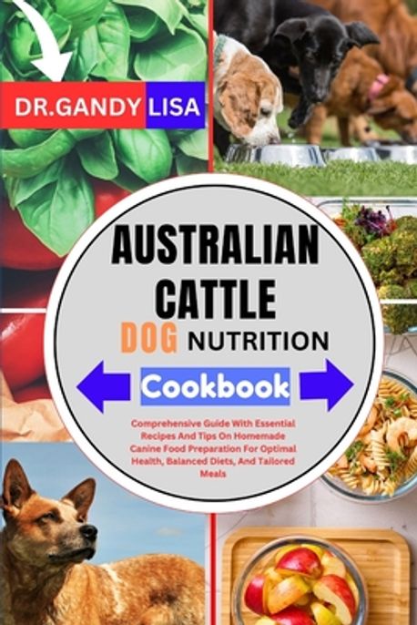 AUSTRALIAN CATTLE DOG NUTRITION Cookbook | Lisa, Gandy - 교보문고