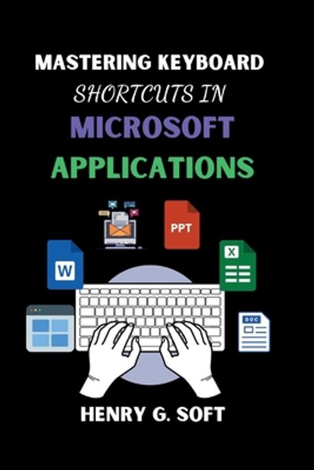 Mastering Keyboard Shortcuts in Microsoft Applications | Soft, Henry G ...