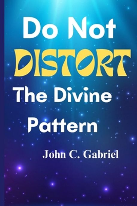 Do Not Distort The Divine Pattern | Gabriel, John C. - 교보문고