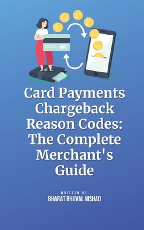 Card Payments Chargeback Reason Codes | Nishad, Bharat Bhuval - 교보문고