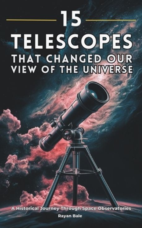 15 Telescopes That Changed Our View of the Universe | Bale, Rayan - 교보문고