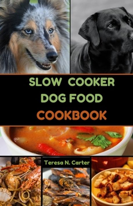 Slow Cooker Dog Food Cookbook | Carter, Teresa N. - 교보문고