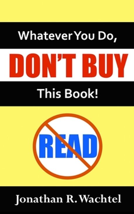 Whatever You Do, Don't Buy This Book! | Wachtel, Jonathan R. - 교보문고