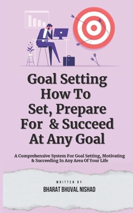 Goal Setting - How To Set, Prepare For & Succeed At Any Goal | Nishad, Bharat Bhuval - 교보문고