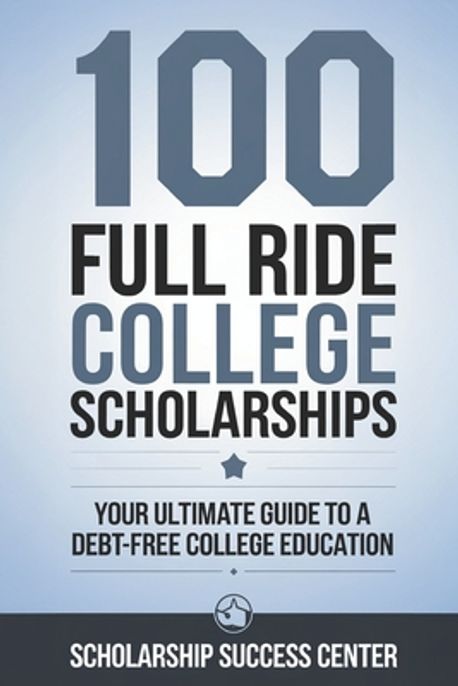 100 Full Ride College Scholarships | Spivey, Shay - 교보문고