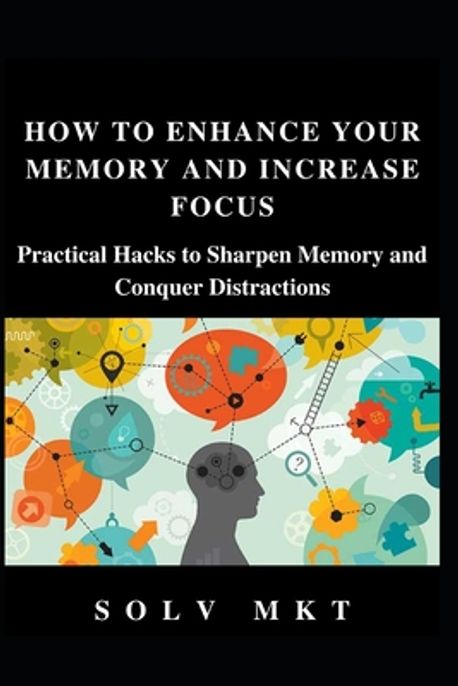 How to Enhance Your Memory and Increase Focus | Mkt, Solv - 교보문고