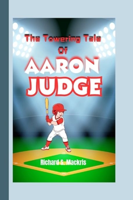 The Towering Tale of Aaron Judge | S. Mackris, Richard - 교보문고