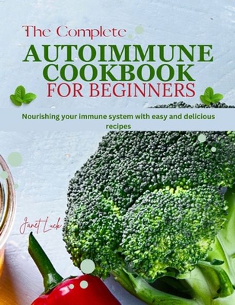The Complete Autoimmune Cookbook for Beginners | Luck, Janet - 교보문고