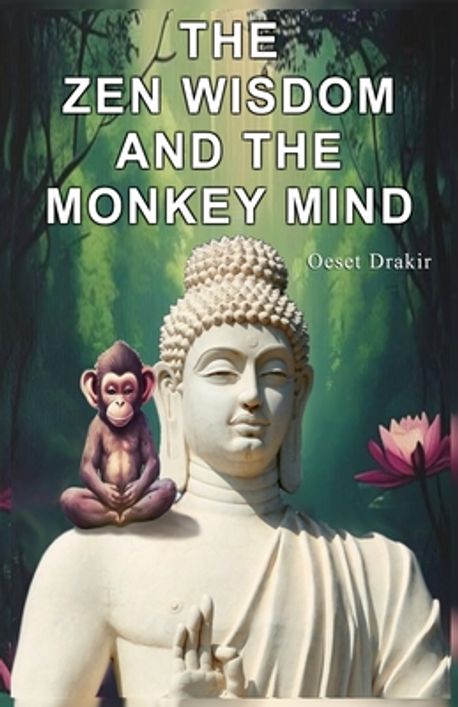 The Zen Wisdom and the Monkey Mind | Drakir, Oeset - 교보문고