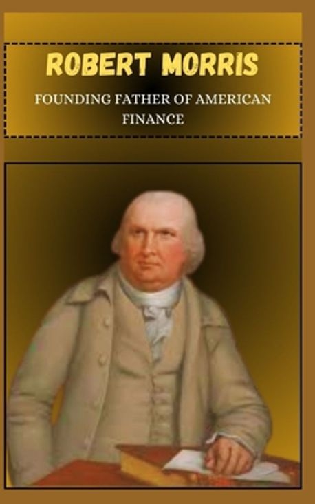 Robert Morris Founding Father of American Finance | Bennett, Taylor - 교보문고