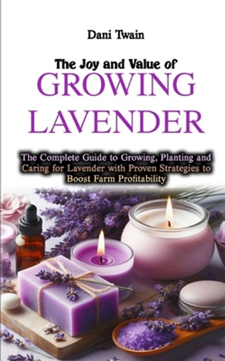 The Joy & Value of Growing Lavender | Twain, Dani - 교보문고