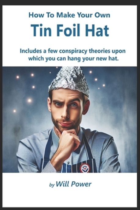 How To Make Your Own Tin Foil Hat | Power, Will - 교보문고