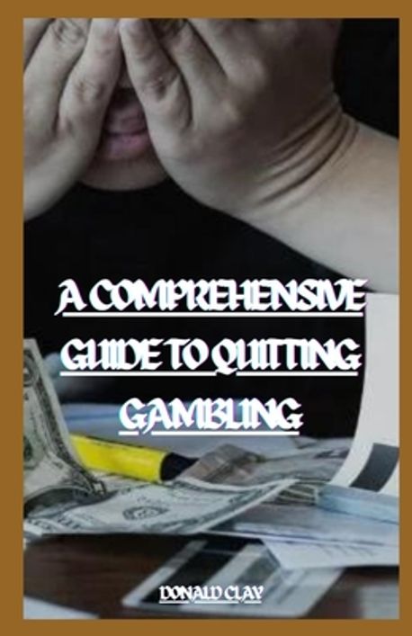 A Comprehensive Guide To Quitting Gambling | Clay, Donald - 교보문고
