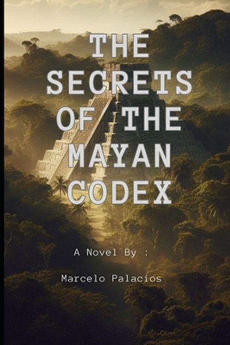 The Secrets of the Mayan Codex | Palacios, Marcelo - 교보문고