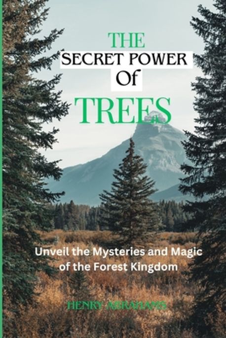 The Secret Power of Trees | Abrahams, Henry - 교보문고